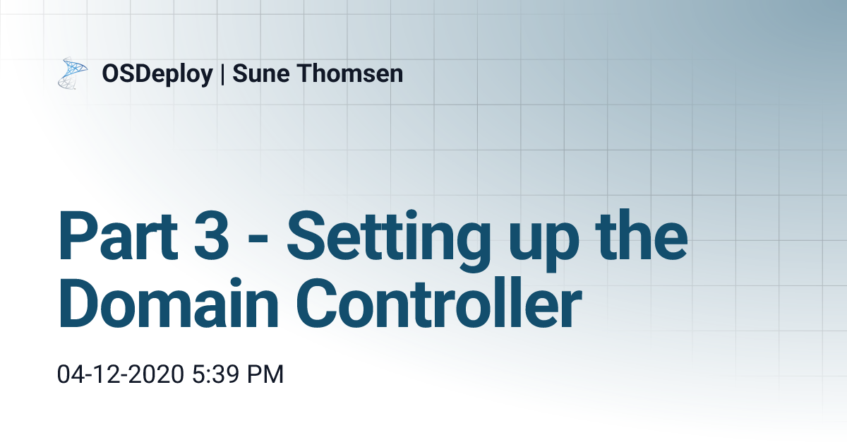 Part 3 - Setting up the Domain Controller | OSDeploy | Sune Thomsen