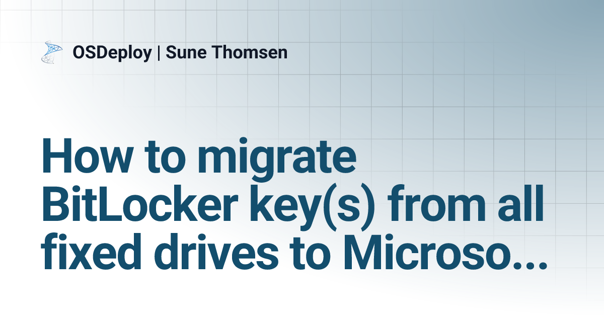 How to migrate BitLocker key(s) from all fixed drives to Microsoft Entra ID. | OSDeploy | Sune ...