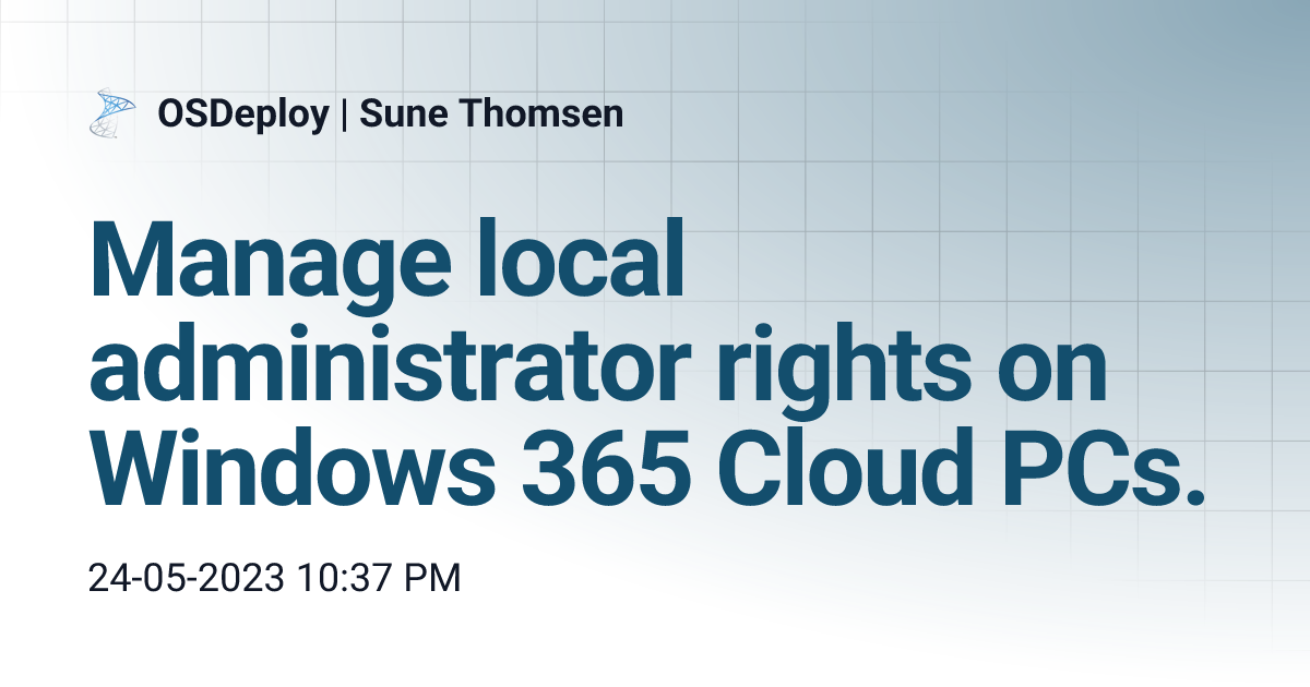 Manage local administrator rights on Windows 365 Cloud PCs. | OSDeploy | Sune Thomsen