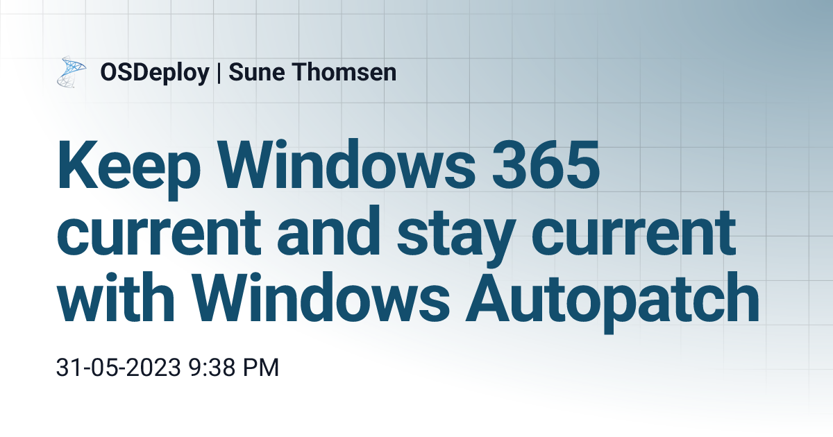 Keep Windows 365 current and stay current with Windows Autopatch | OSDeploy | Sune Thomsen
