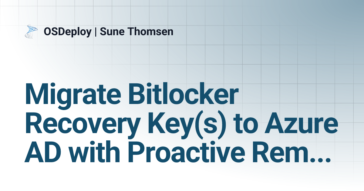 Migrate Bitlocker Recovery Key(s) to Azure AD with Proactive Remediation | OSDeploy | Sune Thomsen