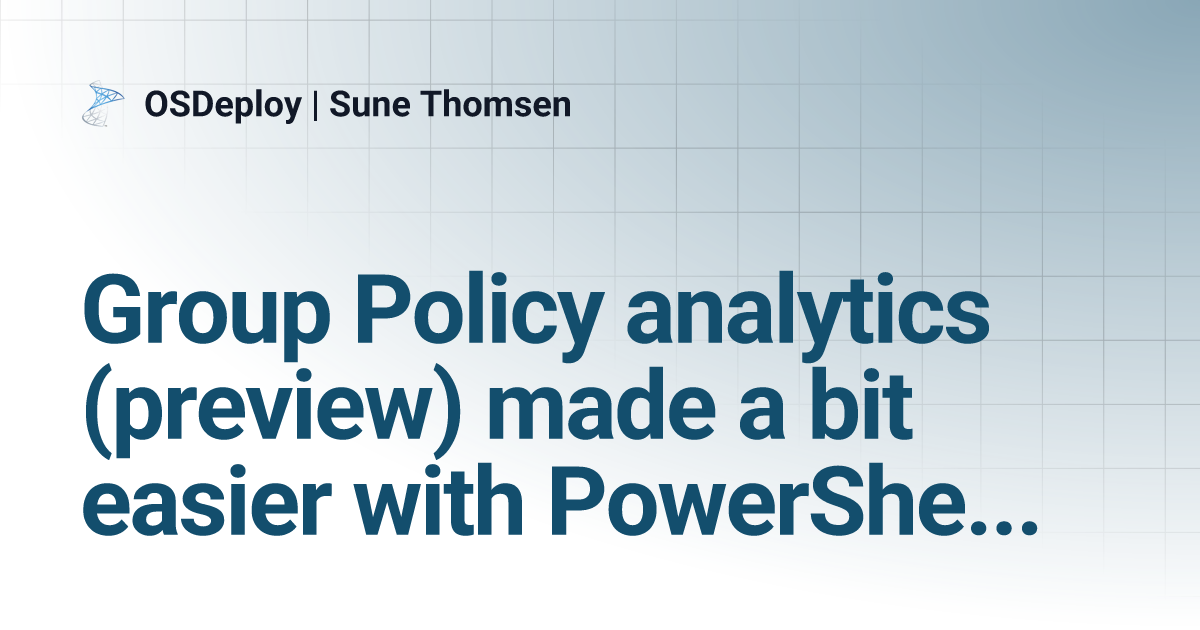 Group Policy Analytics Preview Made A Bit Easier With Powershell