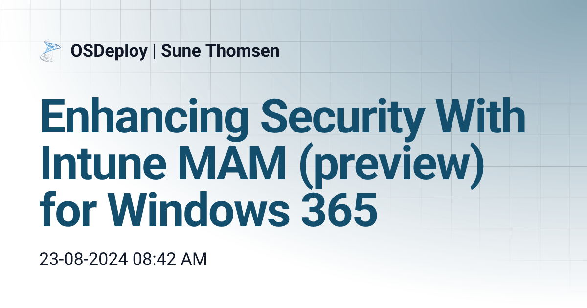 Enhancing Security With Intune MAM (preview) for Windows 365 | OSDeploy | Sune Thomsen